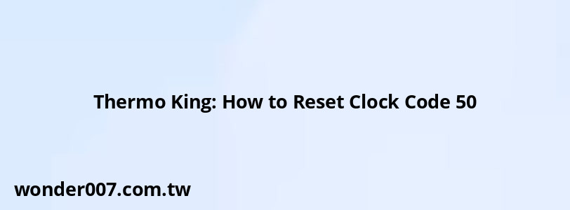 Thermo King: How to Reset Clock Code 50